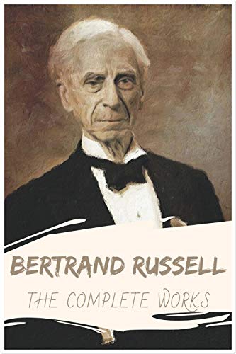 Bertrand Russell: The Complete Works (Annotated) : Collection Including ...
