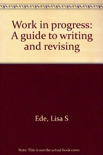 Work in progress: A guide to writing and revising: Ede, Lisa S ...