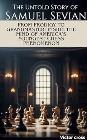 THE UNTOLD STORY OF SAMUEL SEVIAN: From Prodigy to Grandmaster: Inside ...