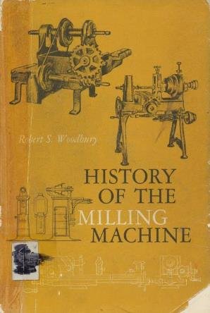 History of the Milling Machine: A Study in Technical Development ...