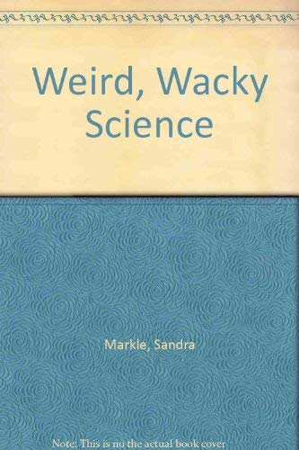 Weird, Wacky Science: Markle, Sandra: 9780786821792: Amazon.com: Books