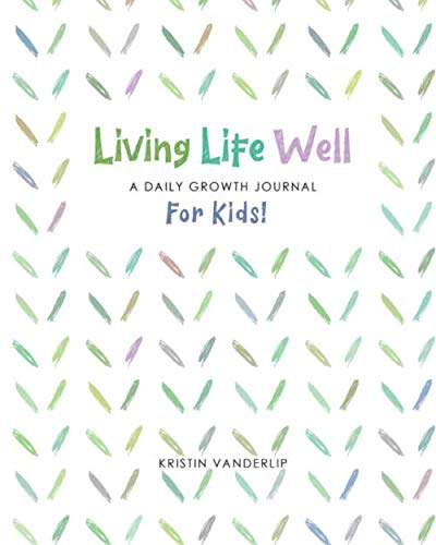 Living Life Well: A Daily Growth Journal for Kids: Vanderlip, Kristin ...