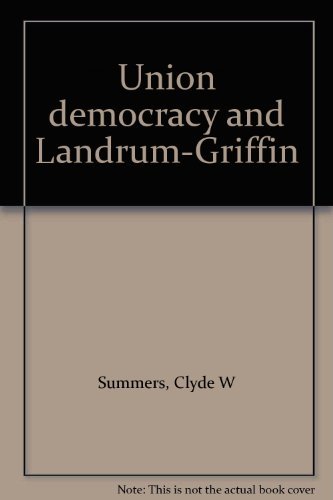 Union democracy and Landrum-Griffin: Summers, Clyde W: 9780960224432: Amazon.com: Books