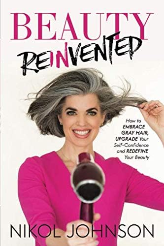 Beauty Reinvented: How to Embrace Gray Hair, Upgrade Your Self ...