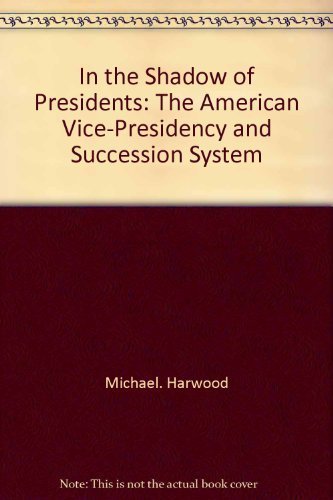 In the Shadow of Presidents: The American Vice-Presidency and ...