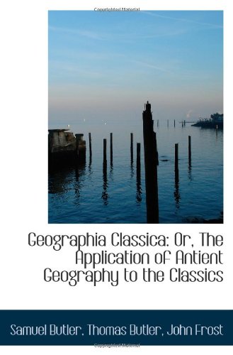 Geographia Classica: Or, The Application of Antient Geography to the ...
