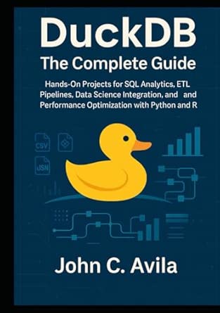 DuckDB The Complete Guide: Hands-On Projects for SQL Analytics, ETL Pipelines, Data Science ...