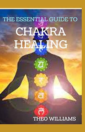 The Essential Guide to Chakra Healing: The Beginner's Guide to ...