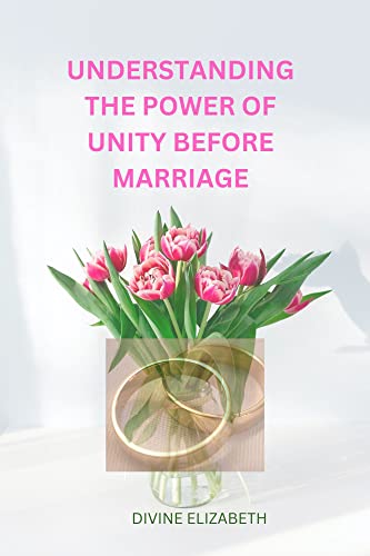 UNDERSTANDING THE POWER OF UNITY BEFORE MARRIAGE: Therefore, shall a ...