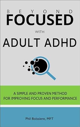 Beyond Focused with Adult ADHD: A Simple and Proven Method for Improving Focus and Performance ...