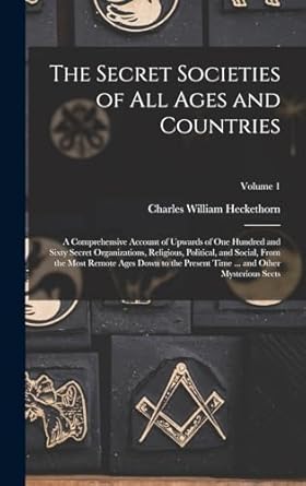 The Secret Societies of all Ages and Countries: A Comprehensive Account ...