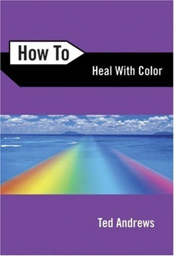 How to Heal with Color by Ted Andrews (Nov 8 2005): Ted Andrews: Amazon ...