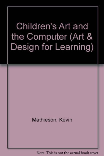 Children's Art & The Computer (Art & Design for Learning S ...