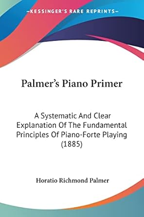 Palmer's Piano Primer: A Systematic And Clear Explanation Of The ...