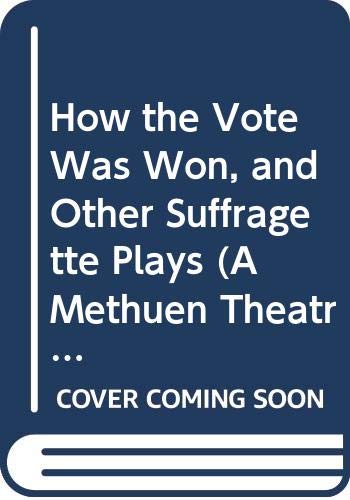 How the Vote Was Won, and Other Suffragette Plays (A Methuen ...