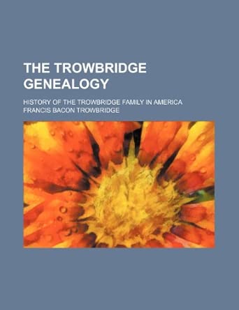 The Trowbridge Genealogy; History of the Trowbridge Family in America ...