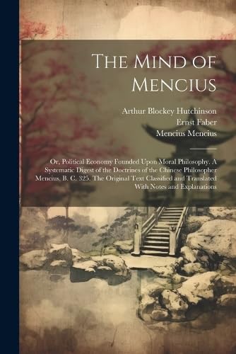 Buy The Mind of Mencius; or, Political Economy Founded Upon Moral ...