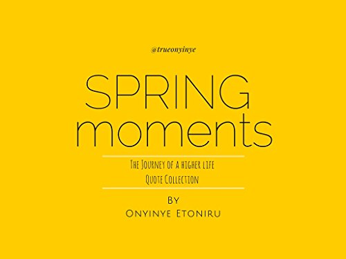 SPRING MOMENTS: The Journey of a Higher Life Quote Collection - Kindle edition by Etoniru ...