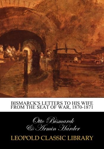 Bismarck's letters to his wife from the seat of war, 1870-1871: Amazon ...