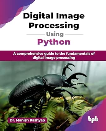 Digital Image Processing Using Python: A comprehensive guide to the ...