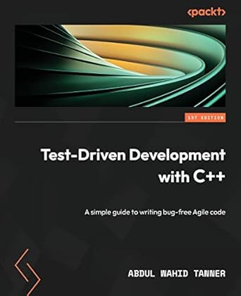 Test-Driven Development with C++: A simple guide to writing bug-free ...