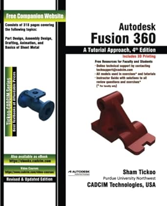 Autodesk Fusion 360: A Tutorial Approach, 4th Edition : Prof. Sham Tickoo Purdue Univ. and ...
