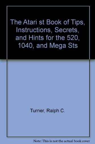The Atari st Book of Tips, Instructions, Secrets, and Hints for the 520, 1040, and Mega Sts ...