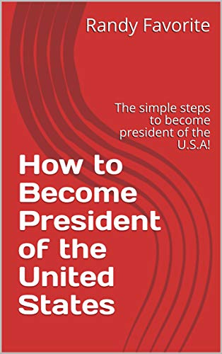 How to Become President of the United States: The simple steps to ...