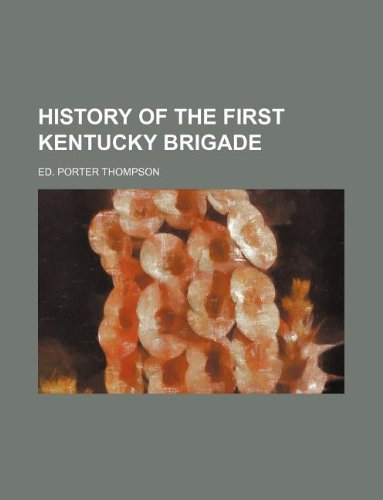 history of the first kentucky brigade: Thompson, Ed. Porter ...