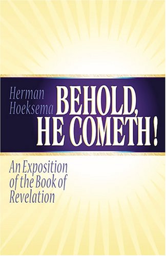Behold, He Cometh! An Exposition of the Book of Revelation: Herman ...