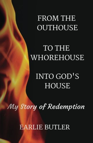 From The Outhouse To The Whore House Into God's House: My Story of ...