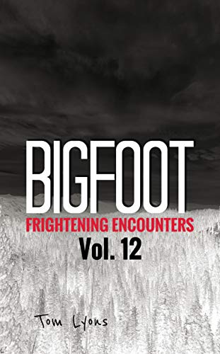Bigfoot Frightening Encounters: Volume 12 , Lyons, Tom - Amazon.com