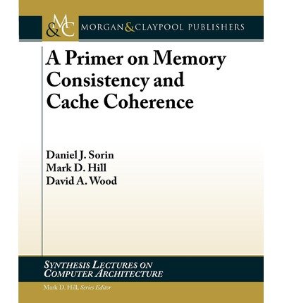 [(A Primer on Cache Coherence and Memory Consistency Models )] [Author: Mark D. Hill] [Jun-2011 ...