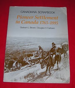 Pioneer settlement in Canada, 1763-1895 (Canadiana scrapbook series ...