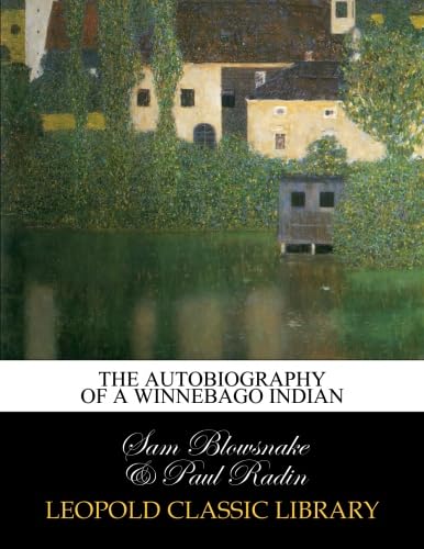 The autobiography of a Winnebago Indian: Blowsnake, Sam, Radin, Paul ...