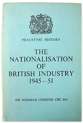 The nationalisation of British industry, 1945-51: Norman Chester ...