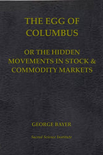 THE EGG OF COLUMBUS: Or The Hidden Movements in Stocks & Commodities ...