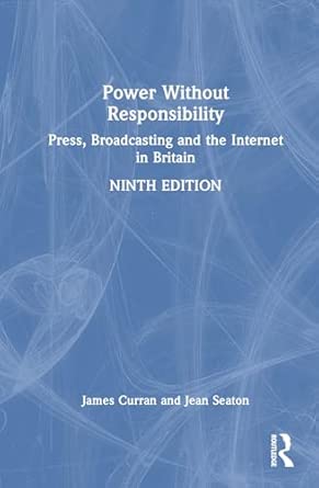 Power Without Responsibility: Press, Broadcasting and the Internet in ...