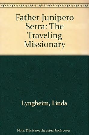 Father Junipero Serra: The Traveling Missionary: Lyngheim, Linda ...