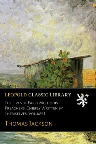 The Lives of Early Methodist Preachers: Chiefly Written by Themselves ...