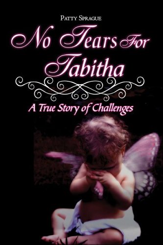 No Tears for Tabitha: A True Story of Challenges: Sprague, Patty ...