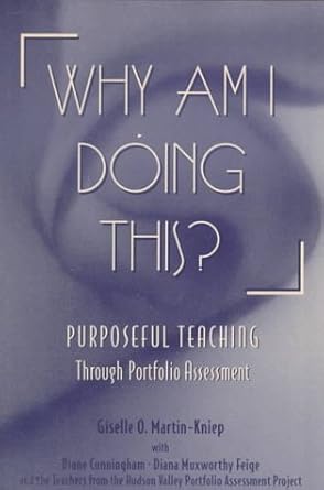 Why Am I Doing This?: Purposeful Teaching Through Portfolio Assessment ...