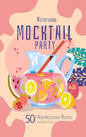 Mocktail Party: 50 Refreshing Non-Alcoholic Recipes for Every Event ...