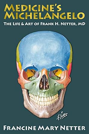 Medicine's Michelangelo, the life and art of Frank H. Netter, MD ...