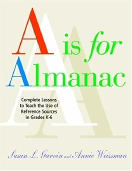 A is for Almanac: Complete Lessons to Teach the Use of Reference ...