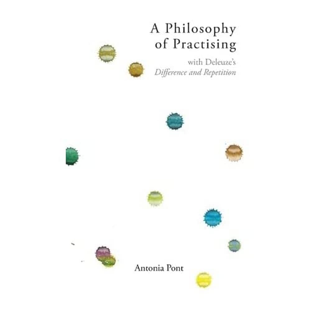 A Philosophy of Practising: With Deleuze's Difference and Repetition ...