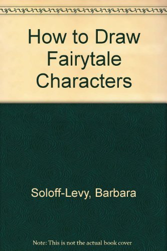 How to Draw Fairytale Characters: Soloff-Levy, Barbara: 9780816723799 ...