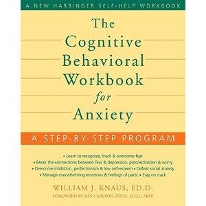 The Cognitive Behavioral Workbook for Anxiety: A Step-By-Step Program ...
