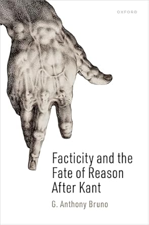 Facticity and the Fate of Reason After Kant: Bruno, G. Anthony ...