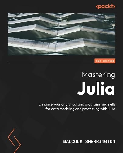 Mastering Julia - Second Edition: Enhance your analytical and programming skills for data ...